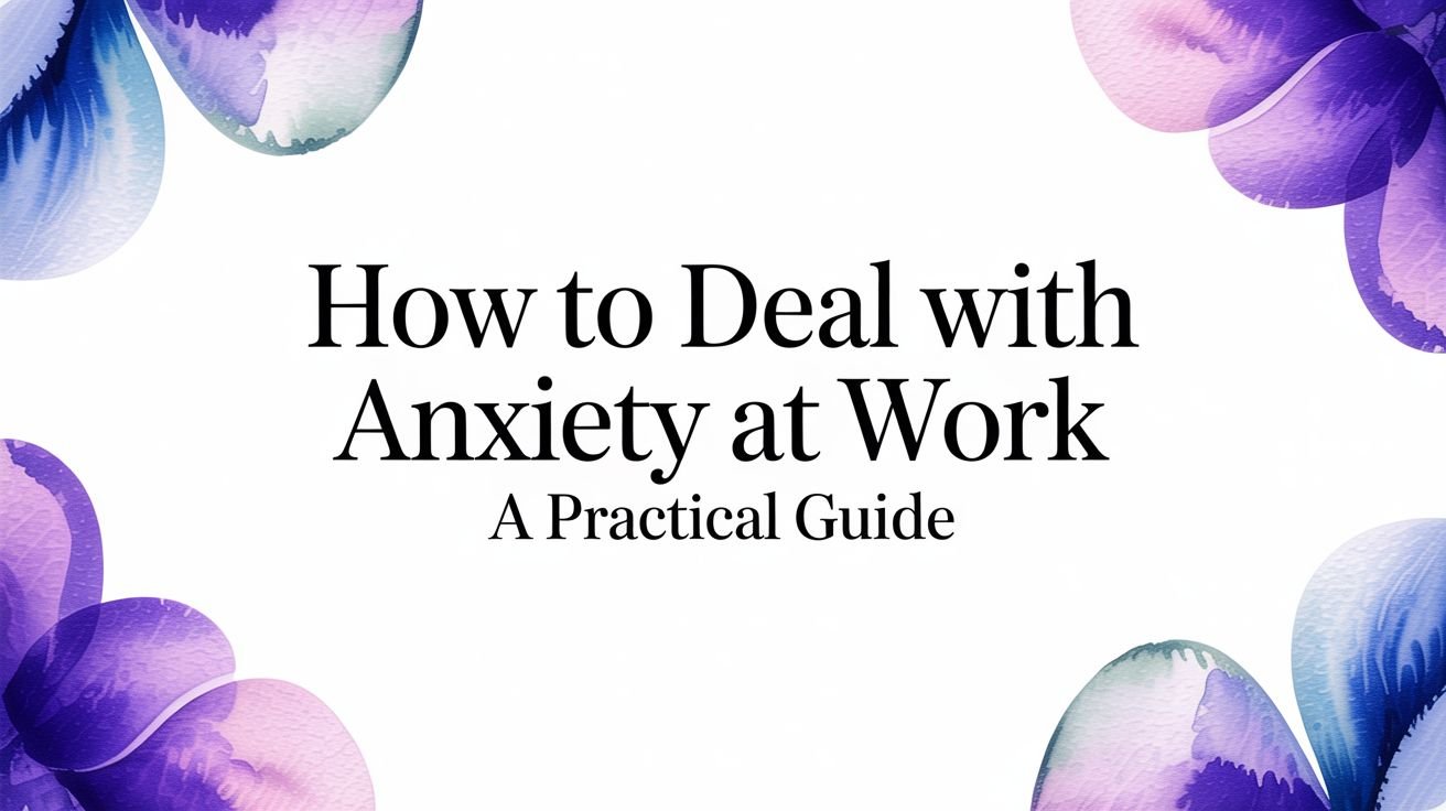 How to Deal with Anxiety at Work: A Practical Guide